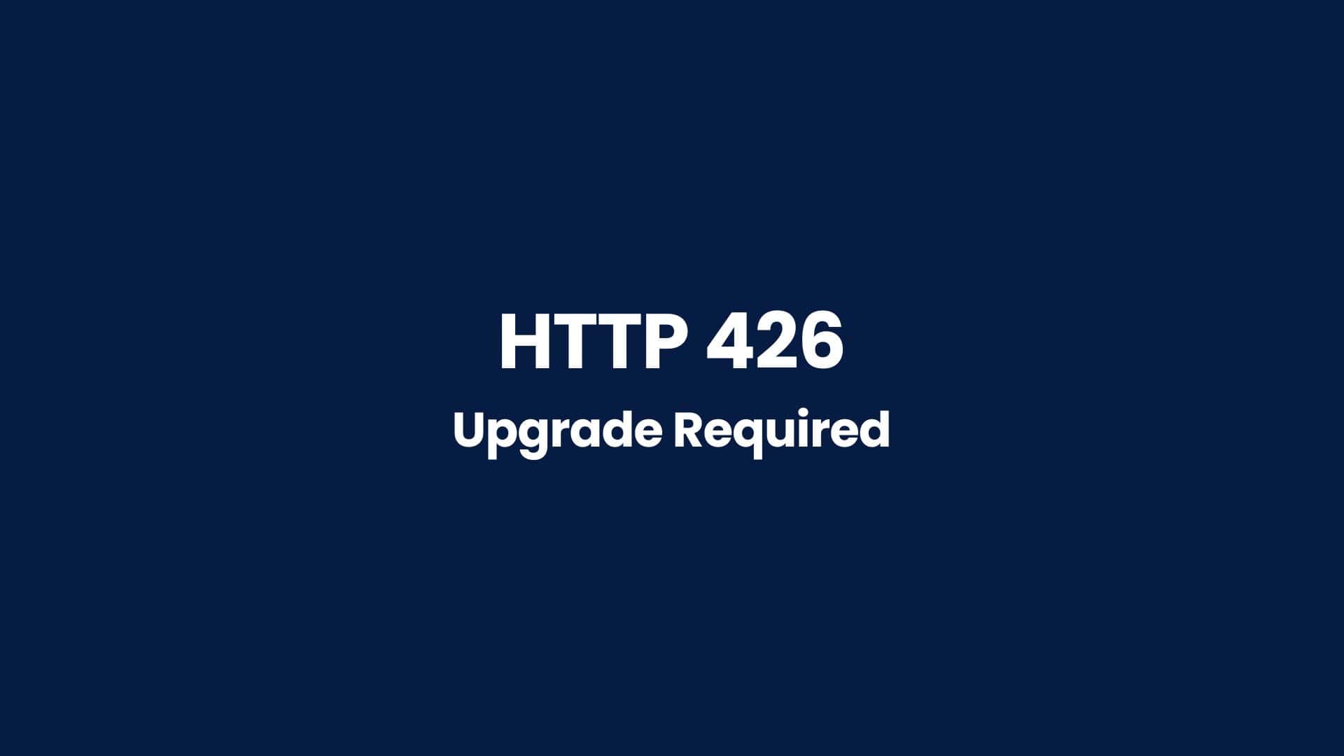 Solving The HTTP 426 Error Code Mystery A Comprehensive Guide